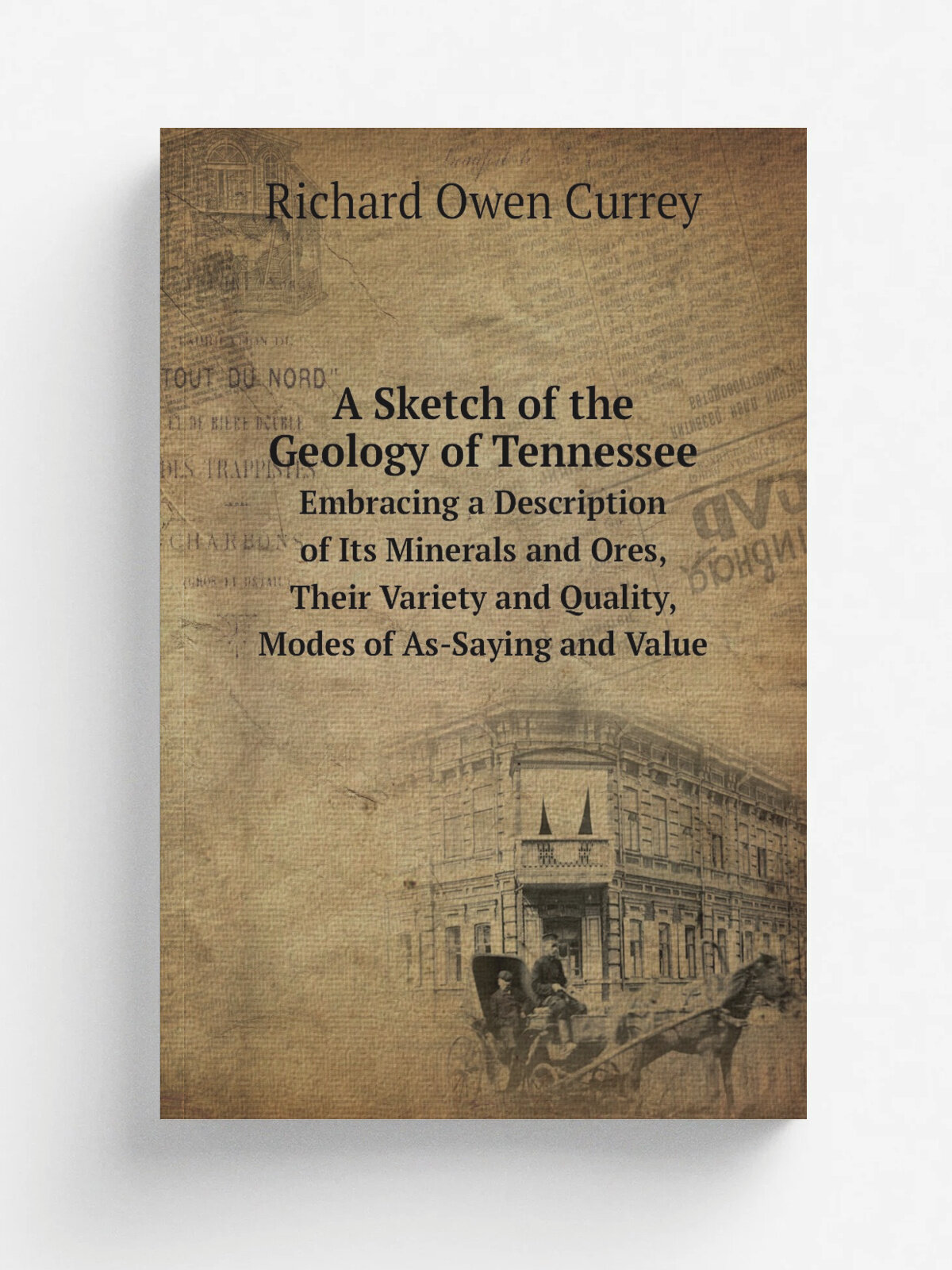 A Sketch of the Geology of Tennessee. Embracing a Description of Its Minerals and Ores, Their Variety and Quality, Modes of As-Saying and Value