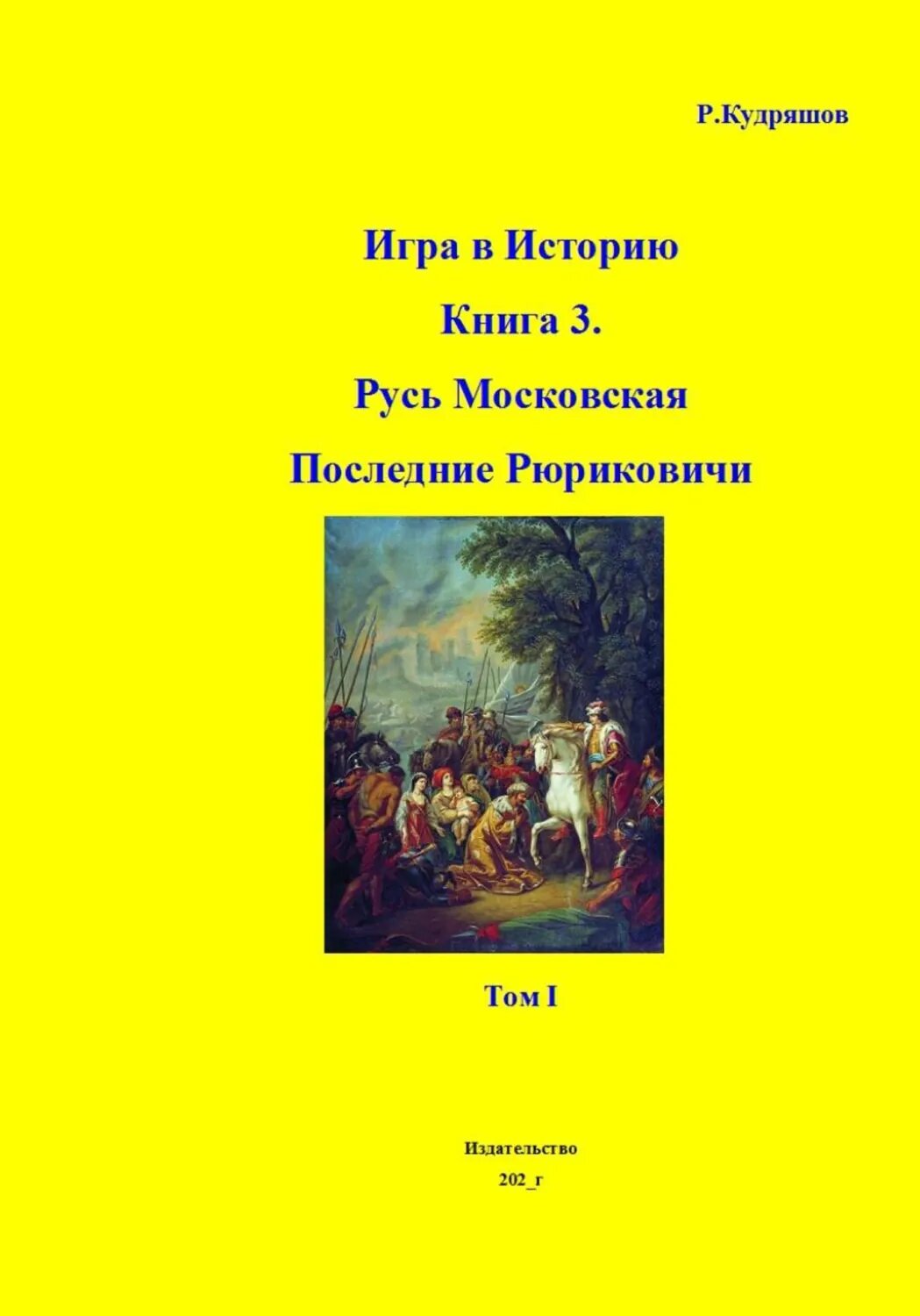 Игра в Историю. Книга 3-я. Русь Московская. Последние Рюриковичи. Том I [Цифровая книга]