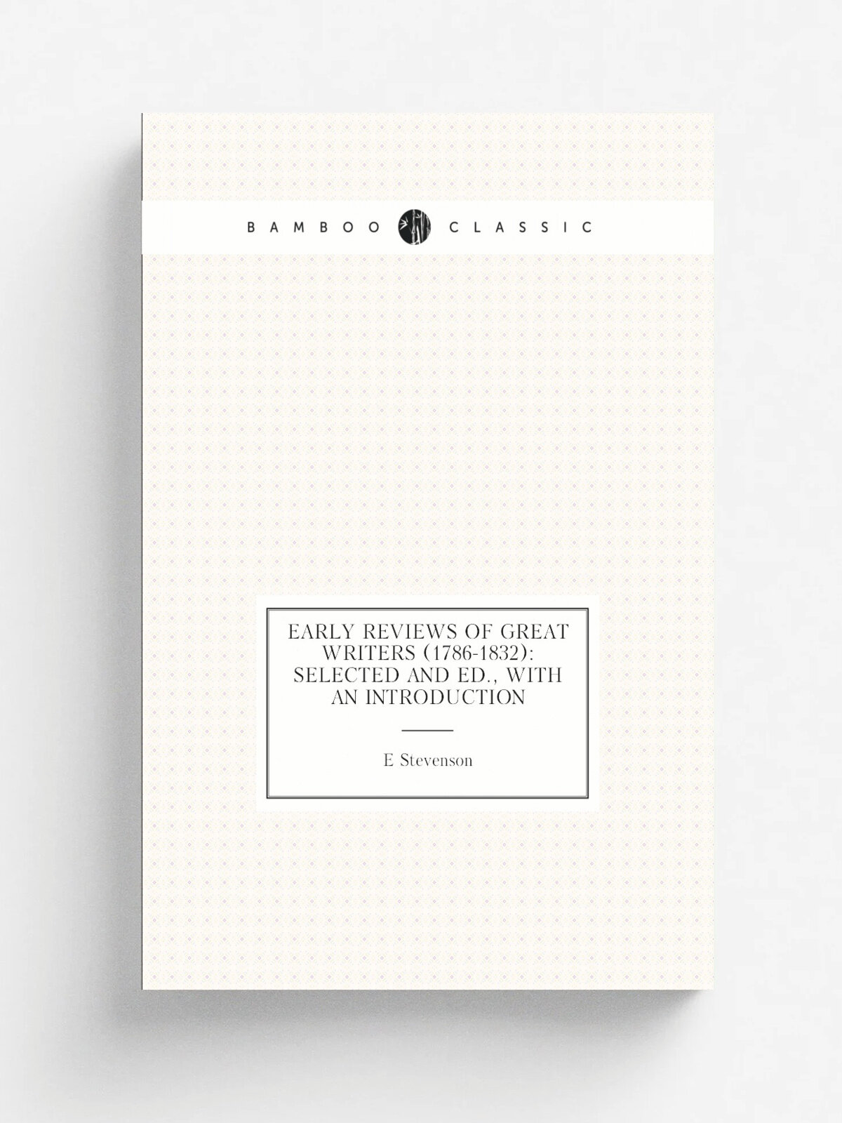 Early reviews of great writers (1786-1832): selected and ed, with an introduction