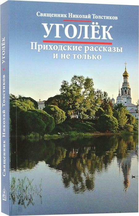 Уголек. Приходские рассказы и не только. Толстиков Николай, протодиакон. Данилов мужской монастырь, Москва