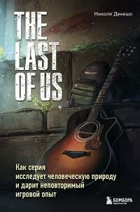 Книга "The Last of Us : как серия исследует человеческую природу и дарит неповторимый игровой опыт"