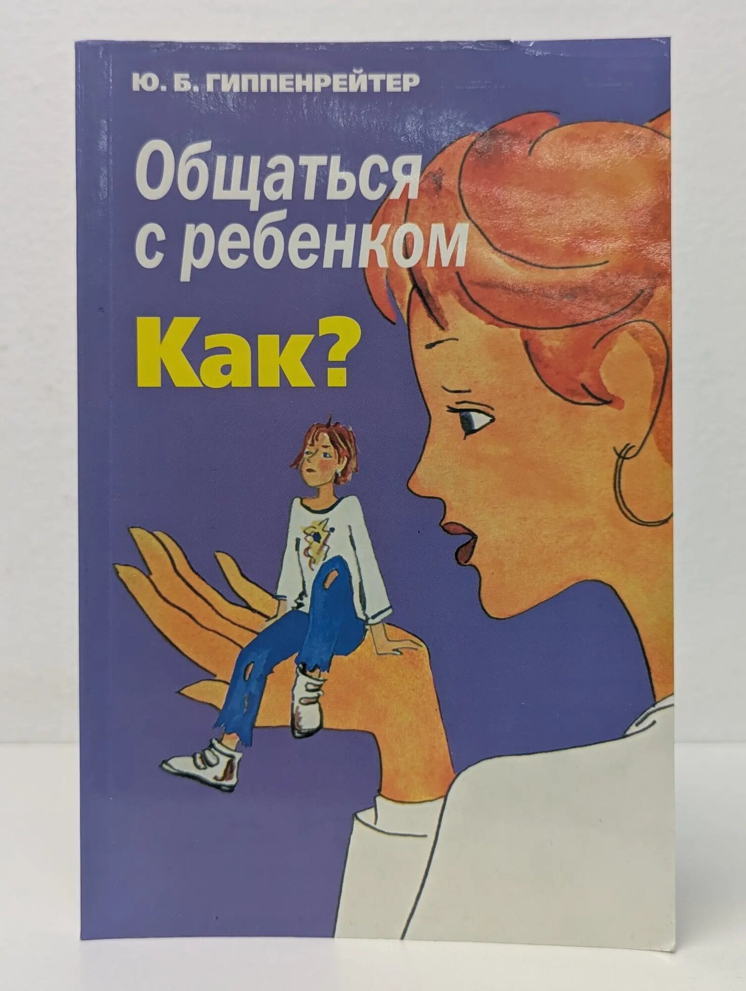 Общаться с ребенком. Как? Гиппенрейтер Юлия Борисовна 2010
