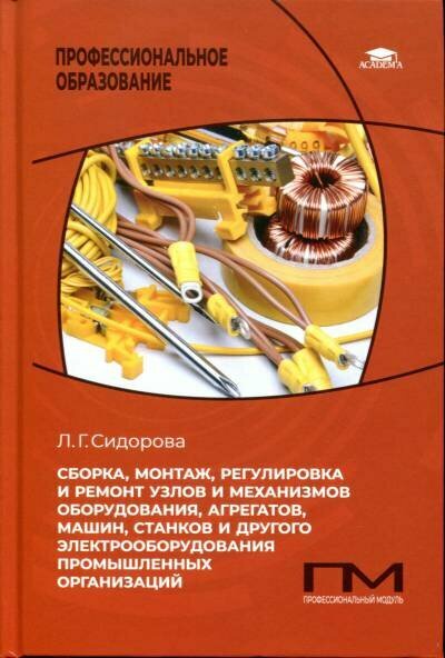 Сидорова Л. Г. - Сборка, монтаж, регулировка и ремонт узлов и механизмов оборудования, агрегатов, машин, станков и другого электрооборудования промышленных организаций.