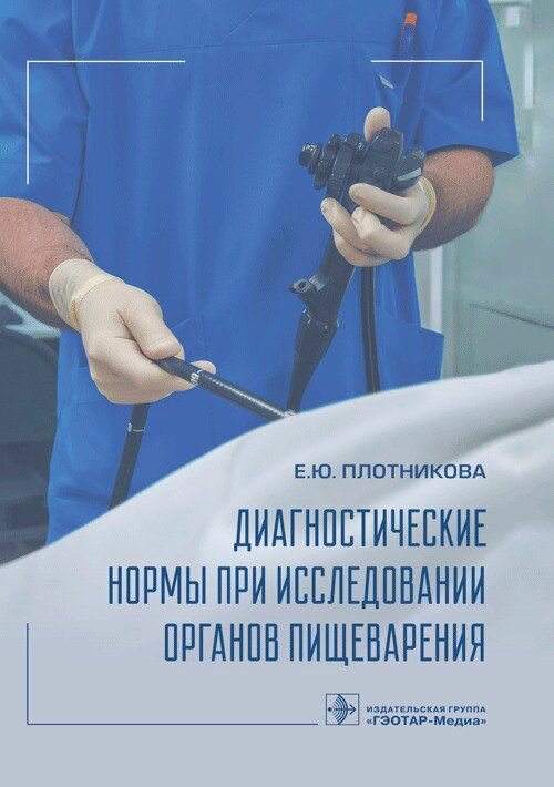 Диагностические нормы при исследовании органов пищеварения / Е. Ю. Плотникова, 2023. 256 с.