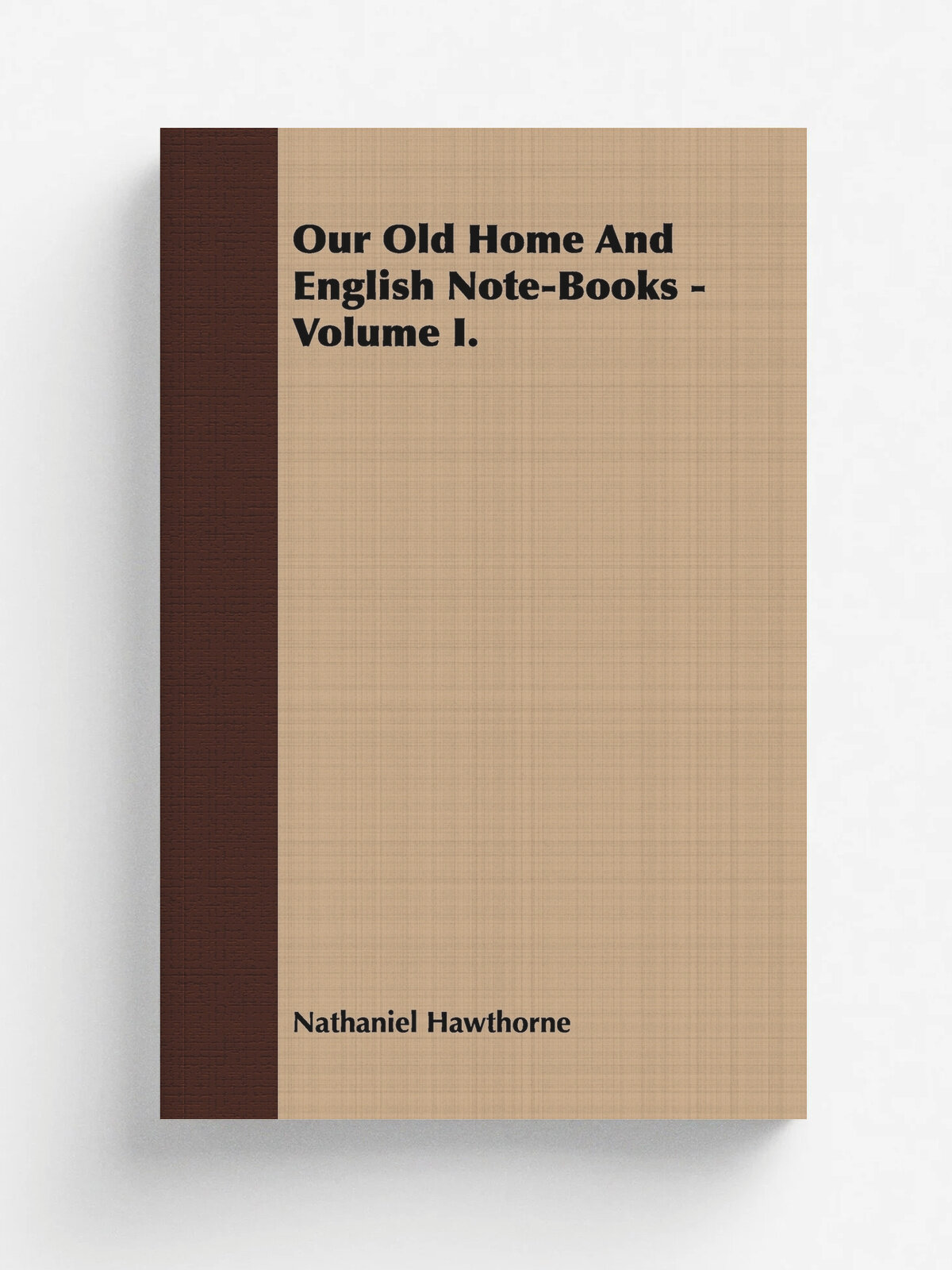 Our Old Home And English Note-Books - Volume I.