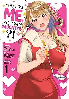 You Like Me, Not My Daughter! Vol. 1 (You Like Me, Not My Daughter! (Manga)) graphic novel comic book
