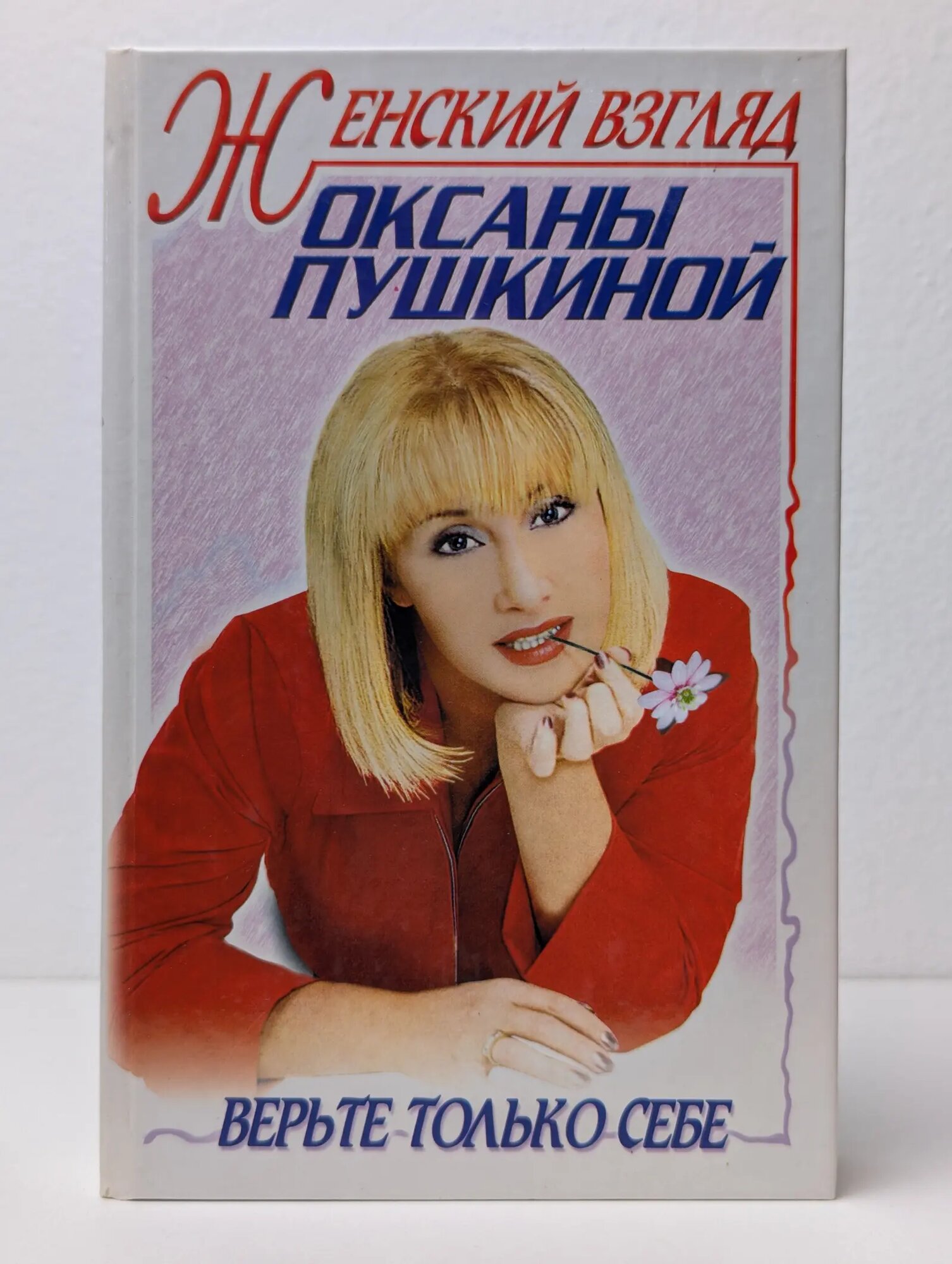 Женский взгляд Оксаны Пушкиной. Верьте только себе Пушкина Оксана Викторовна 2001