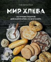 Книга "Мир хлеба. 100 лучших рецептов домашнего хлеба со всего мира"