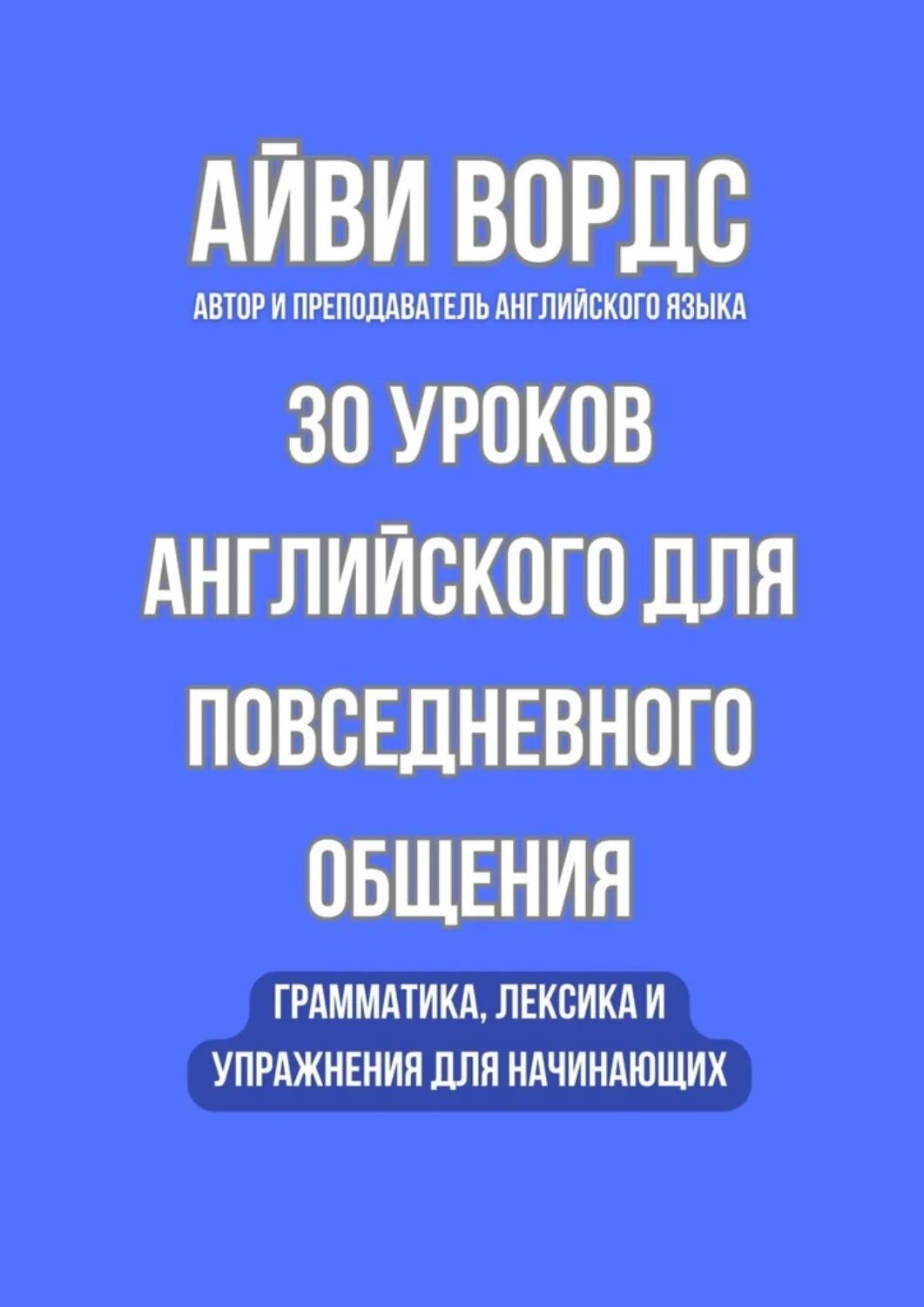 30 уроков английского для повседневного общения. Грамматика, лексика и упражнения для начинающих [Цифровая книга]