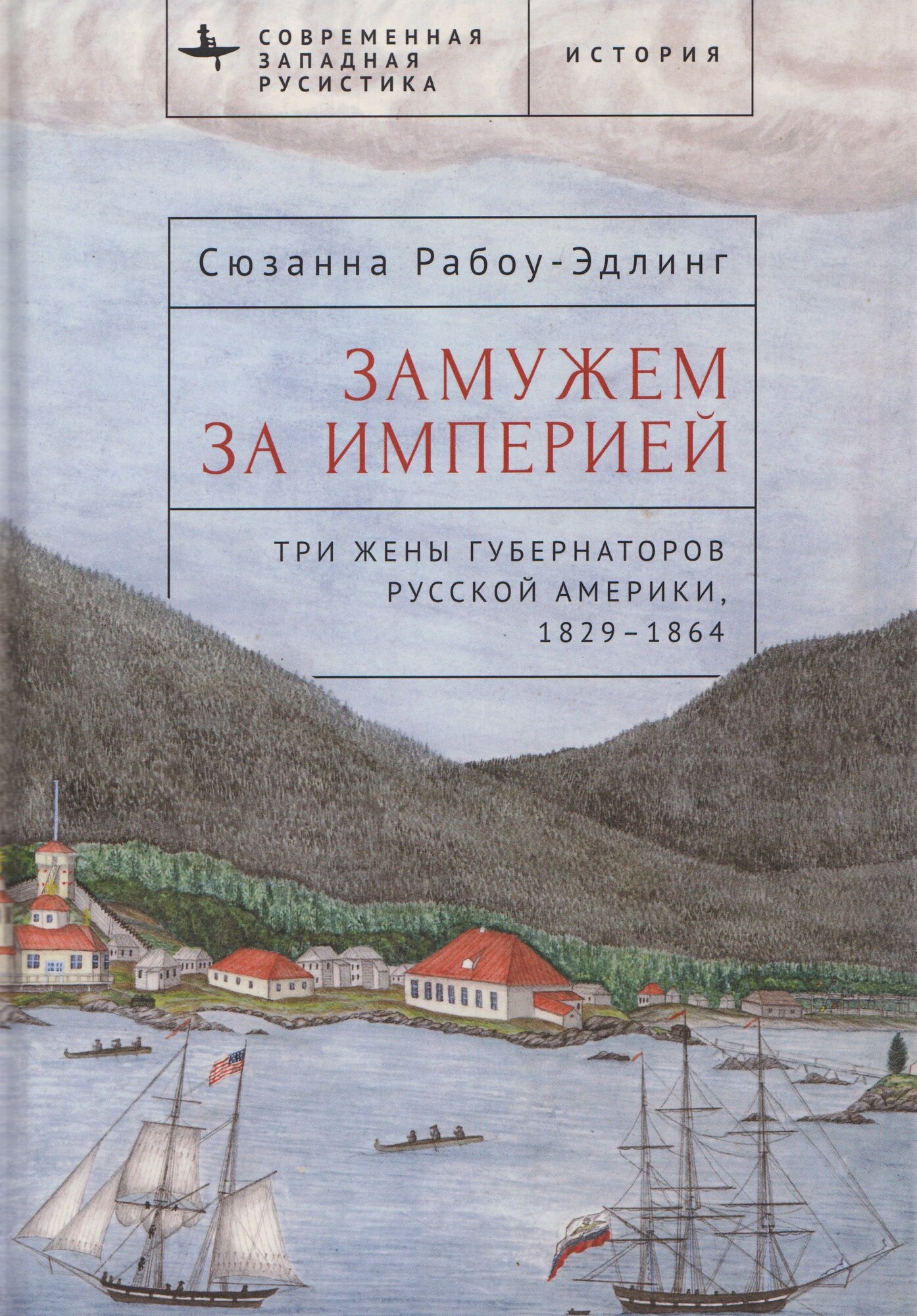 Книга: "Замужем за империей. Три жены губернаторов Русской Америки, 1829-1864" от Рабоу-Эдлинг С, русский язык, История России XIX - нач. XX веков (до 1918 г.)