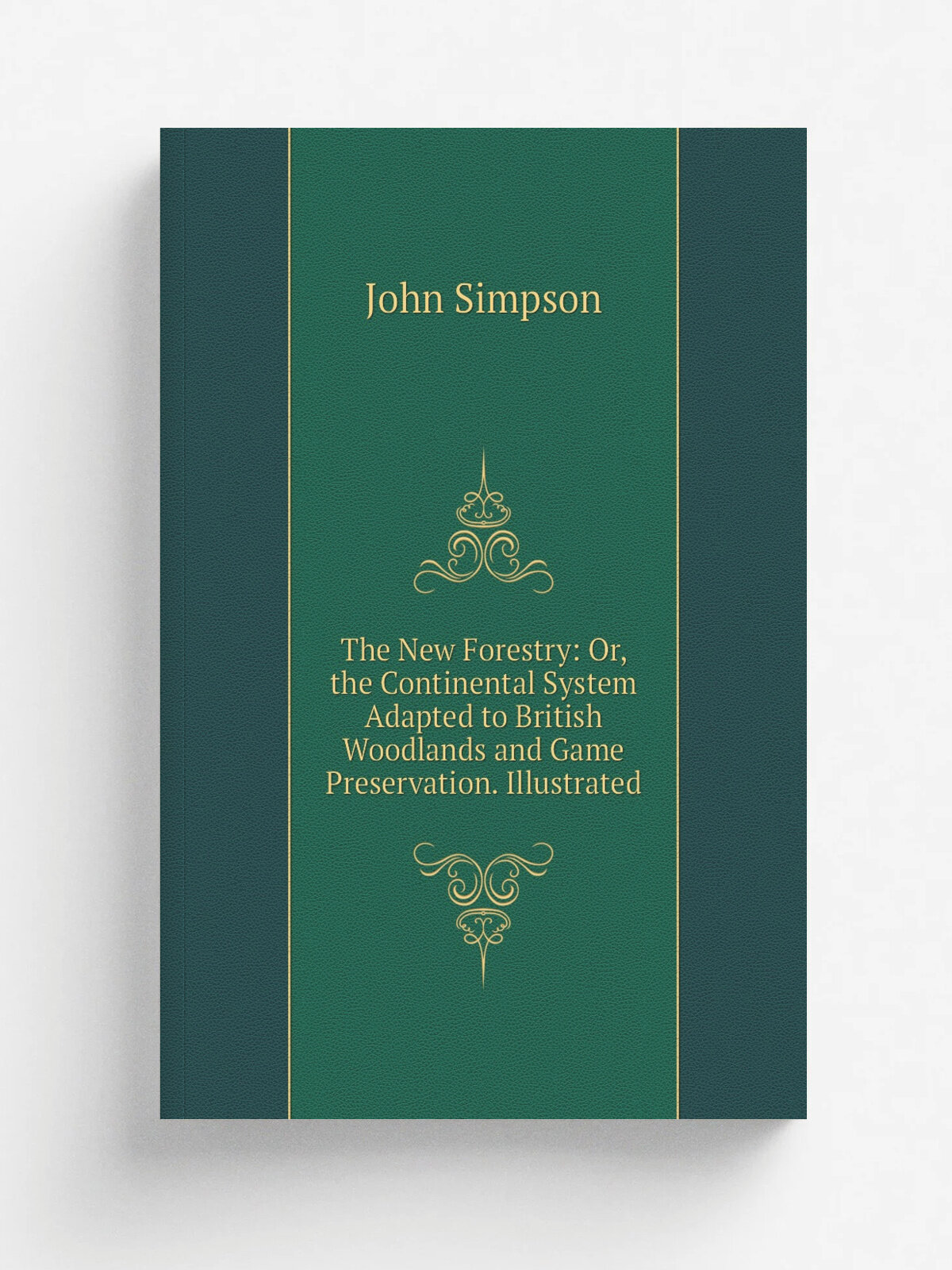 The New Forestry: Or, the Continental System Adapted to British Woodlands and Game Preservation. Illustrated
