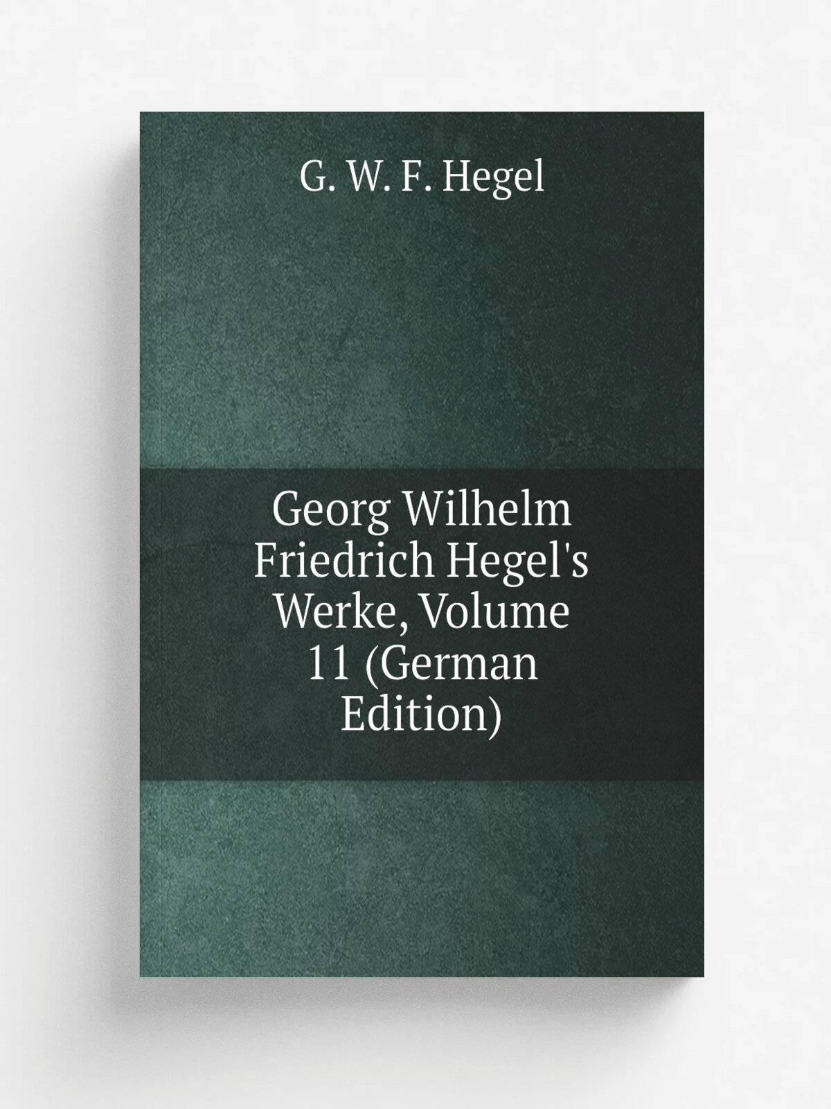 Georg Wilhelm Friedrich Hegel's Werke, Volume 11 (German Edition) | Hegel Georg Wilhelm | Репринт