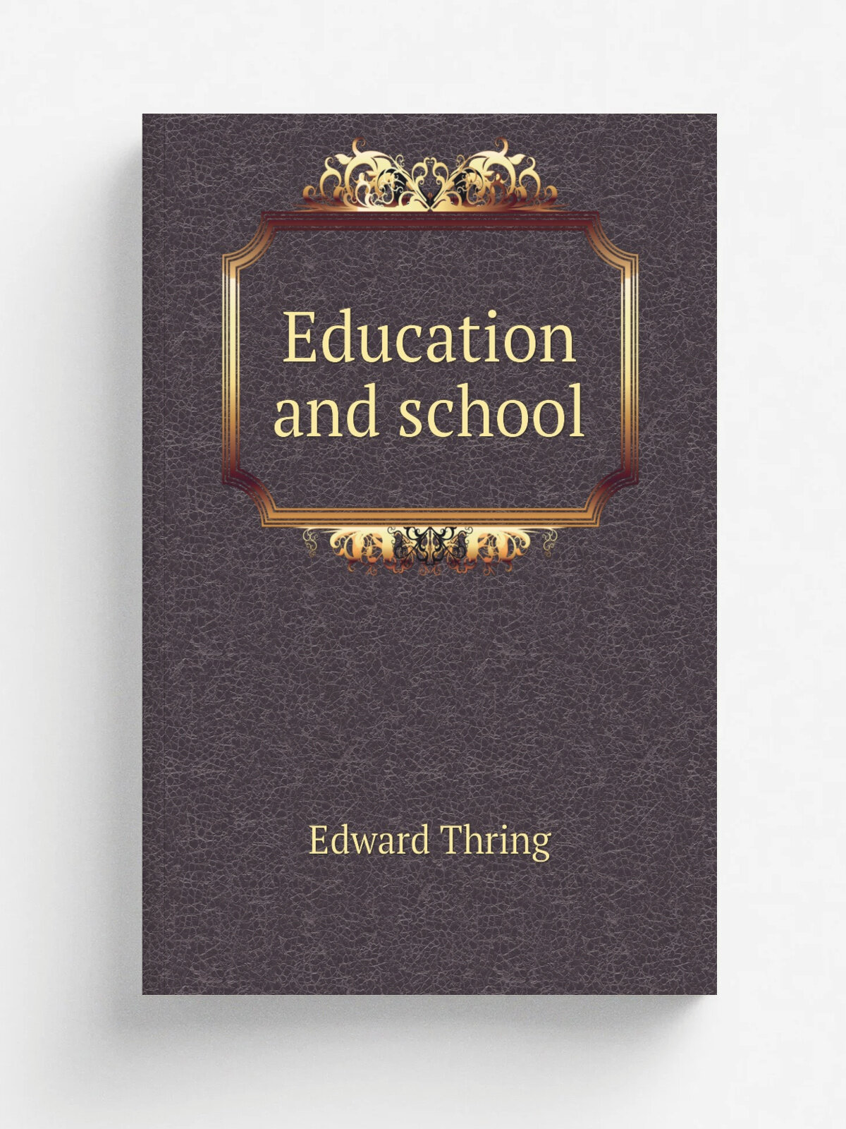 Education and school | Edward Thring | 1864 | Cambridge, London, Macmillan and co. | Репринт