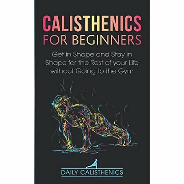 Calisthenics for Beginners: Get in Shape and Stay in Shape for the Rest of your Life without Going to the Gym (Mindful Body Fitness)，Reprinted paperback book