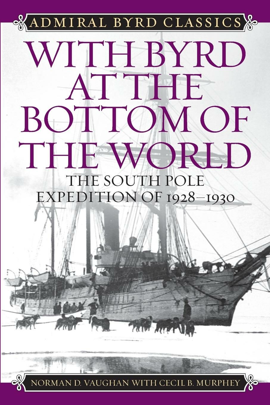 With Byrd at the Bottom of the World. The South Pole Expedition of 1928-1930