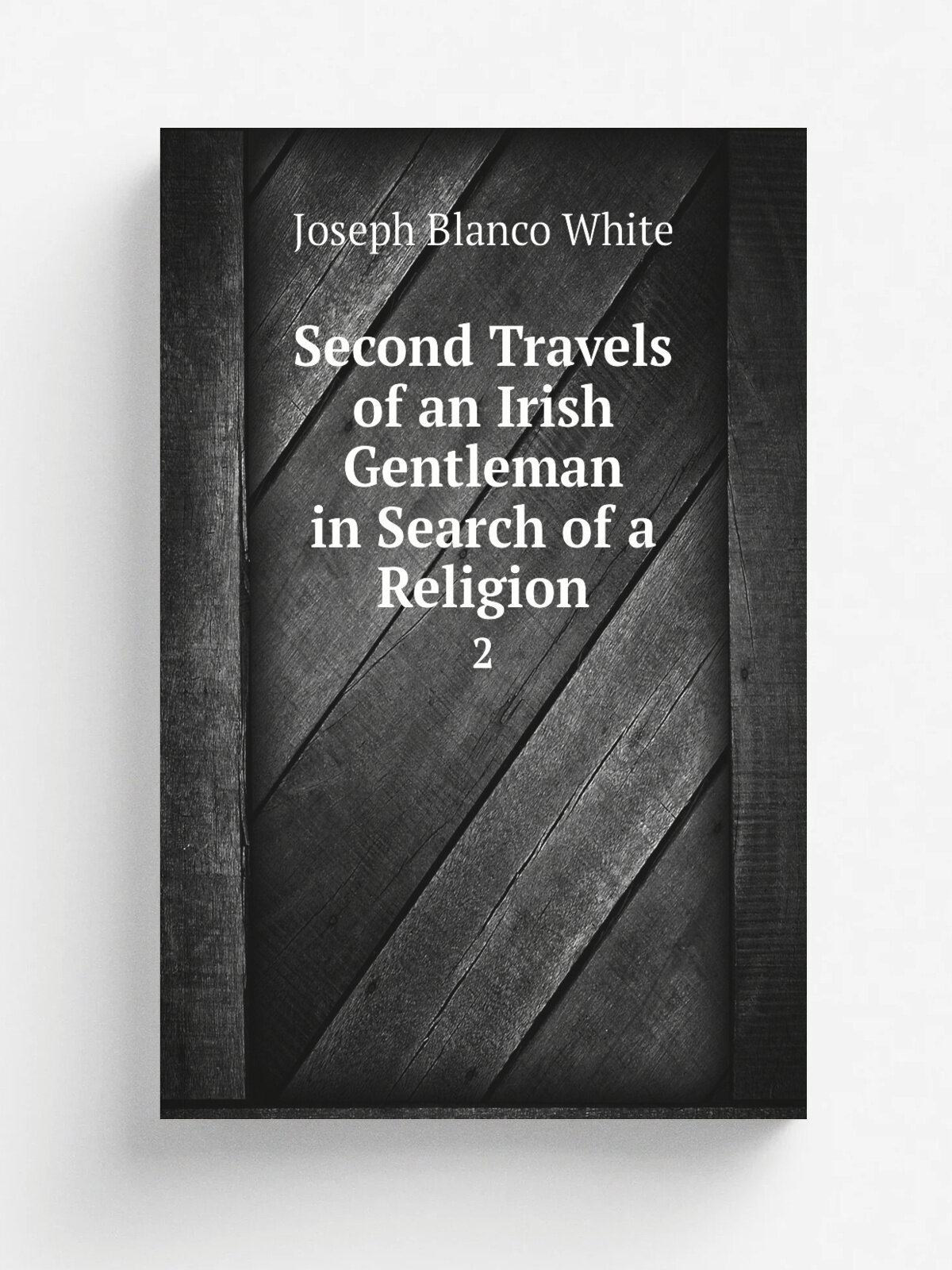 Second Travels of an Irish Gentleman in Search of a Religion. 2