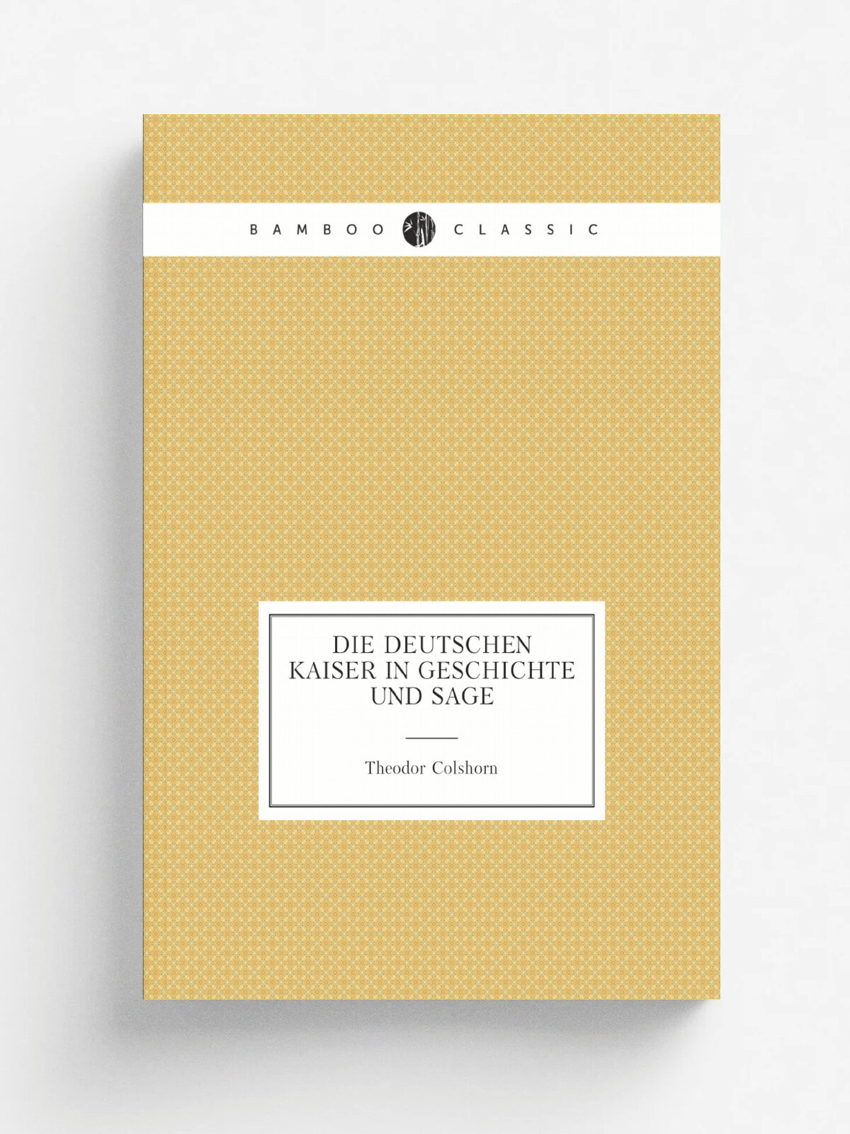 Die Deutschen Kaiser in Geschichte Und Sage (German Edition)
