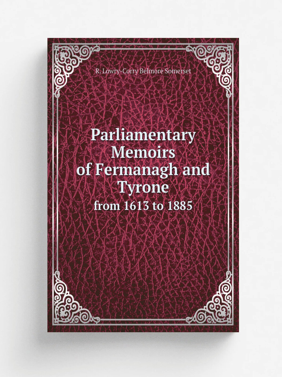 Parliamentary Memoirs of Fermanagh and Tyrone. from 1613 to 1885 | R. Lowry-Corry Belmore Somerset | 1887 | Репринт