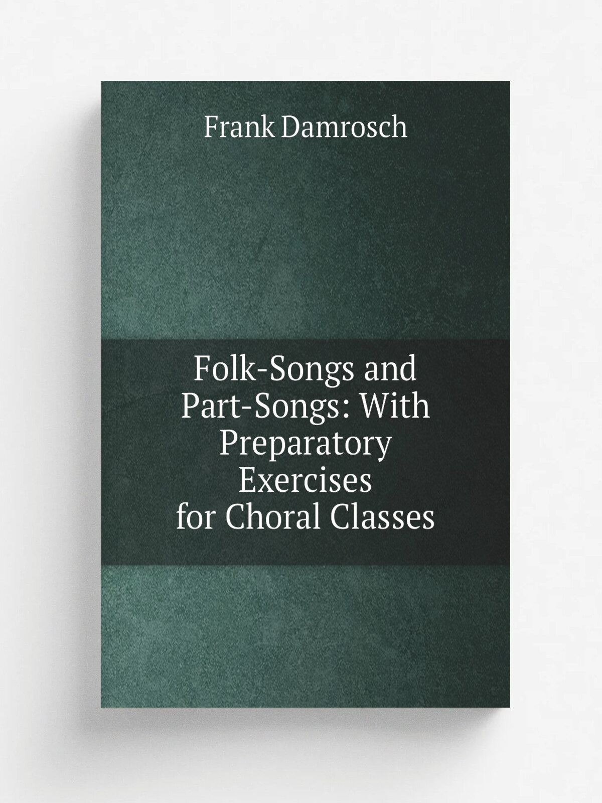 Folk-Songs and Part-Songs: With Preparatory Exercises for Choral Classes