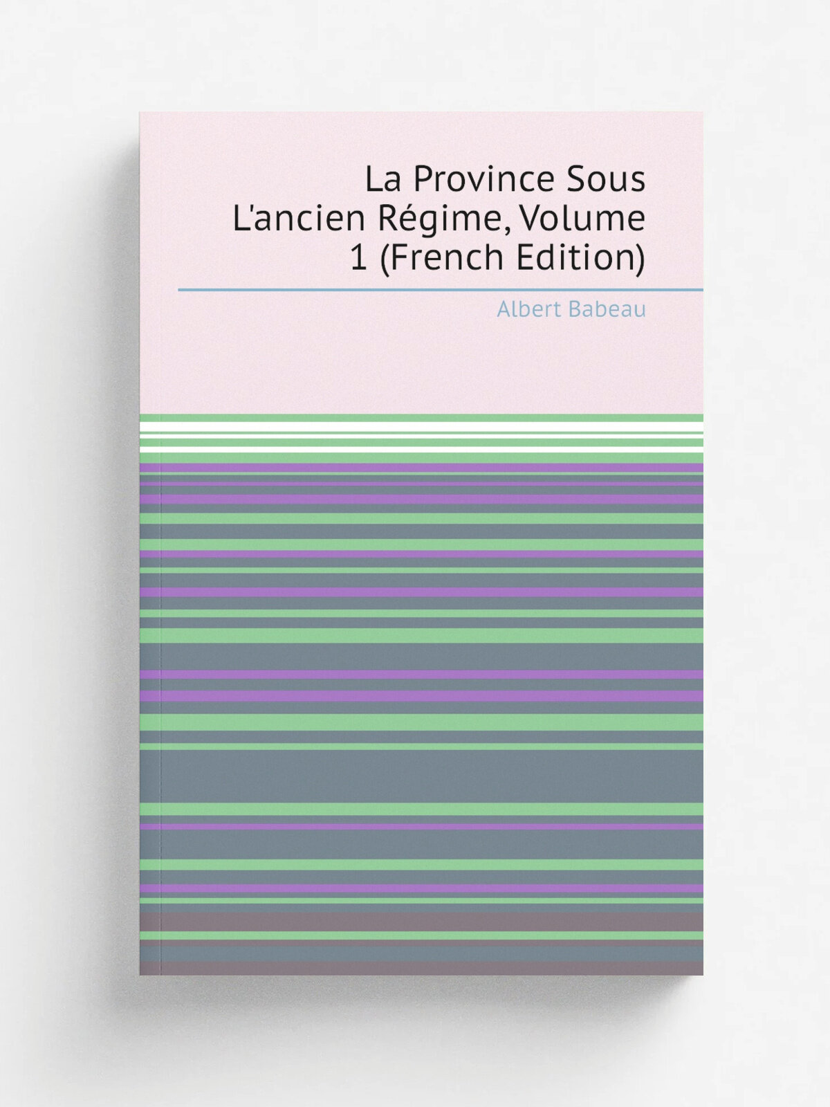 La Province Sous L'ancien R.gime, Volume 1 (French Edition) | Albert Babeau | Репринт