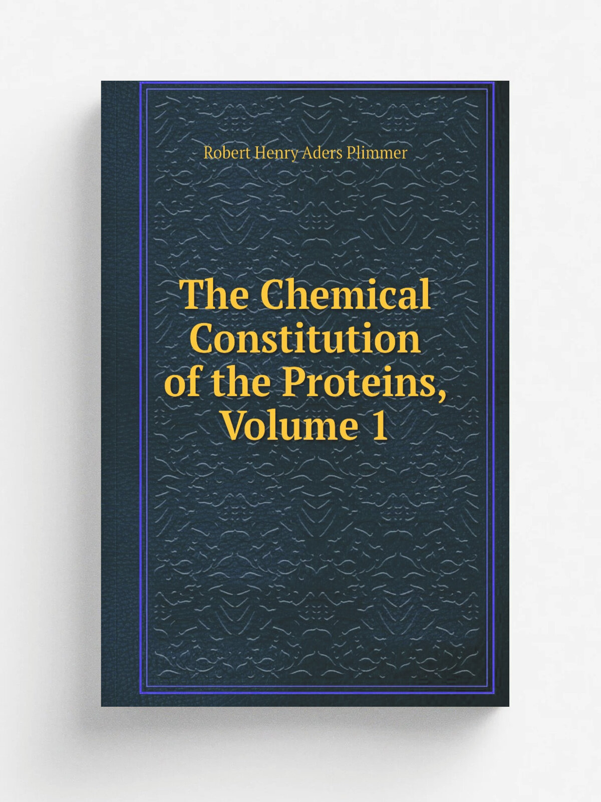 The Chemical Constitution of the Proteins, Volume 1