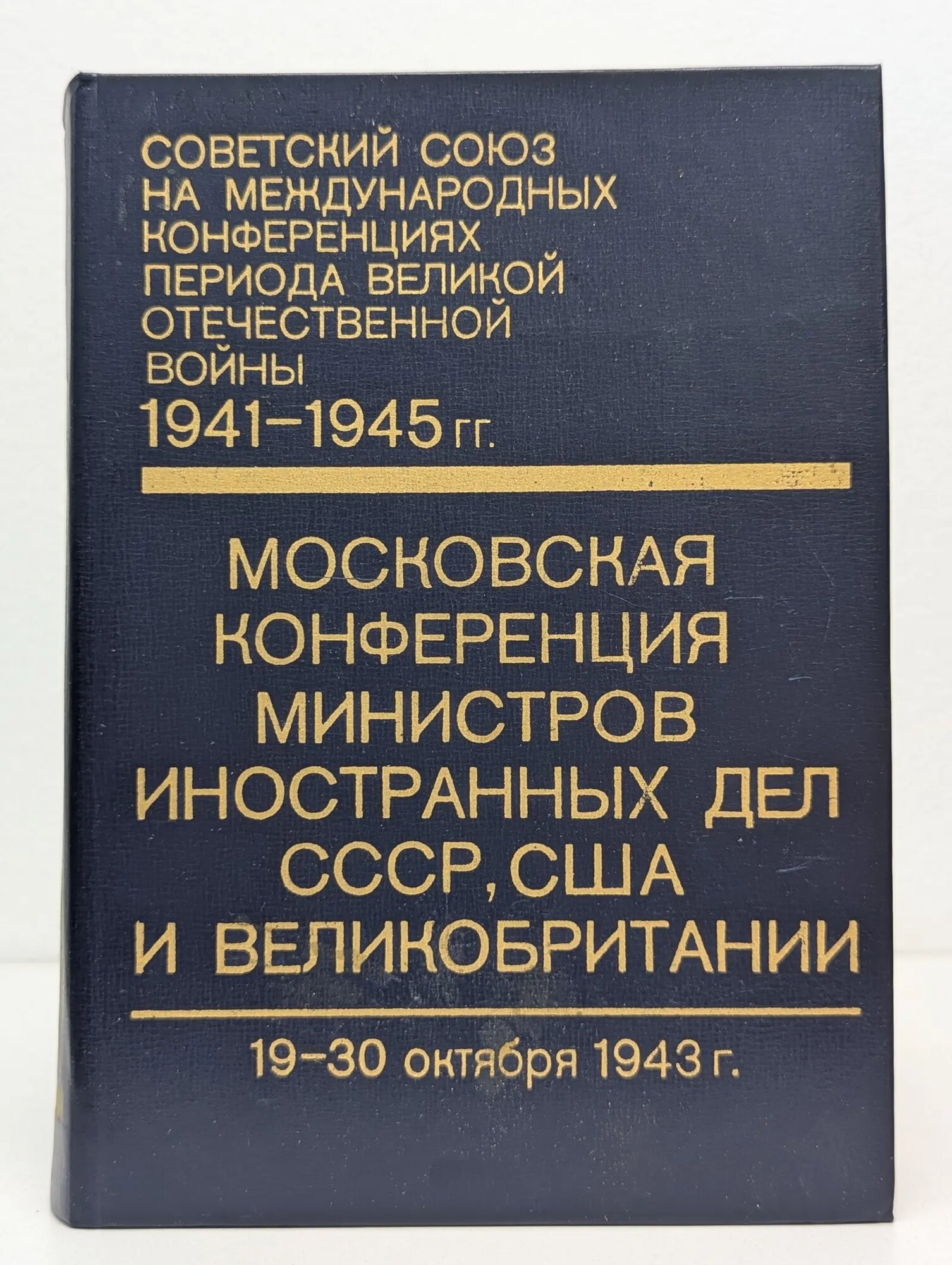 Советский Союз на международных конференциях периода Великой Отечественной войны 1941-1945 года. Московская конференция министров иностранных дел СССР, США и Великобритании. 19-30 октября 1943 года Сборник 1978