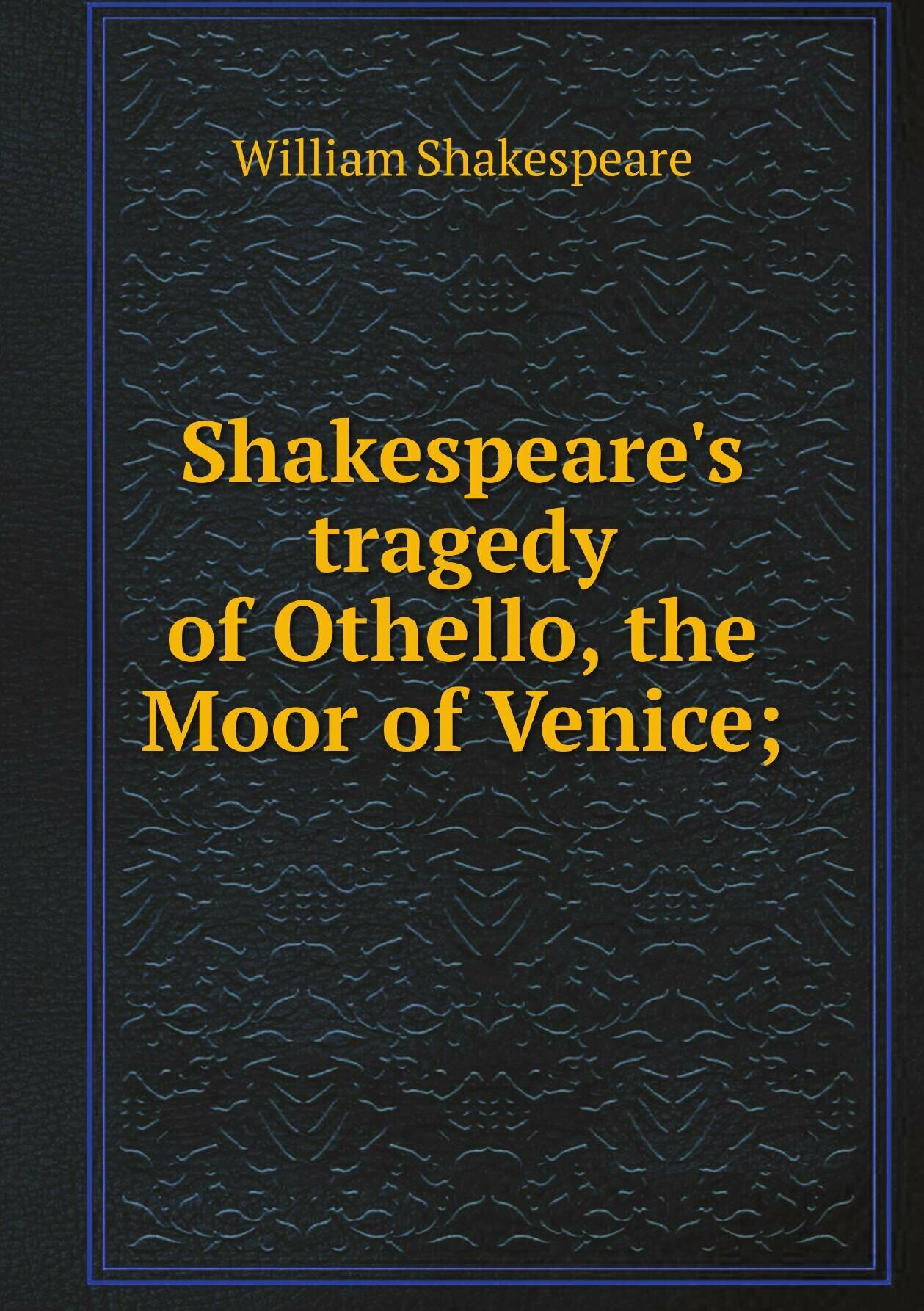 Shakespeare's tragedy of Othello, the Moor of Venice;