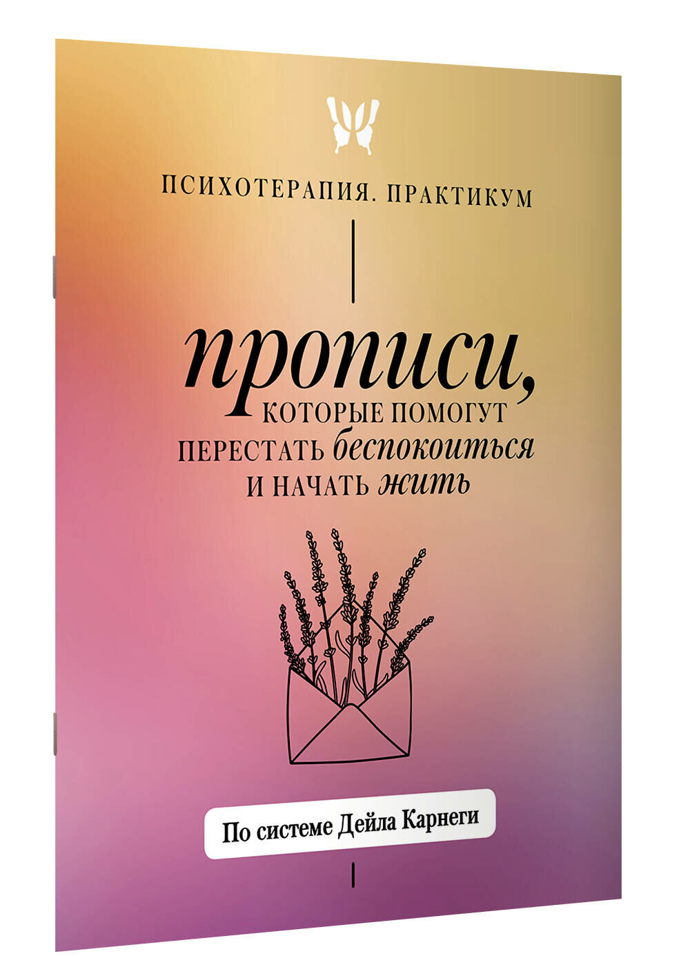 Прописи, которые помогут перестать беспокоиться и начать жить. По системе Дейла Карнеги
