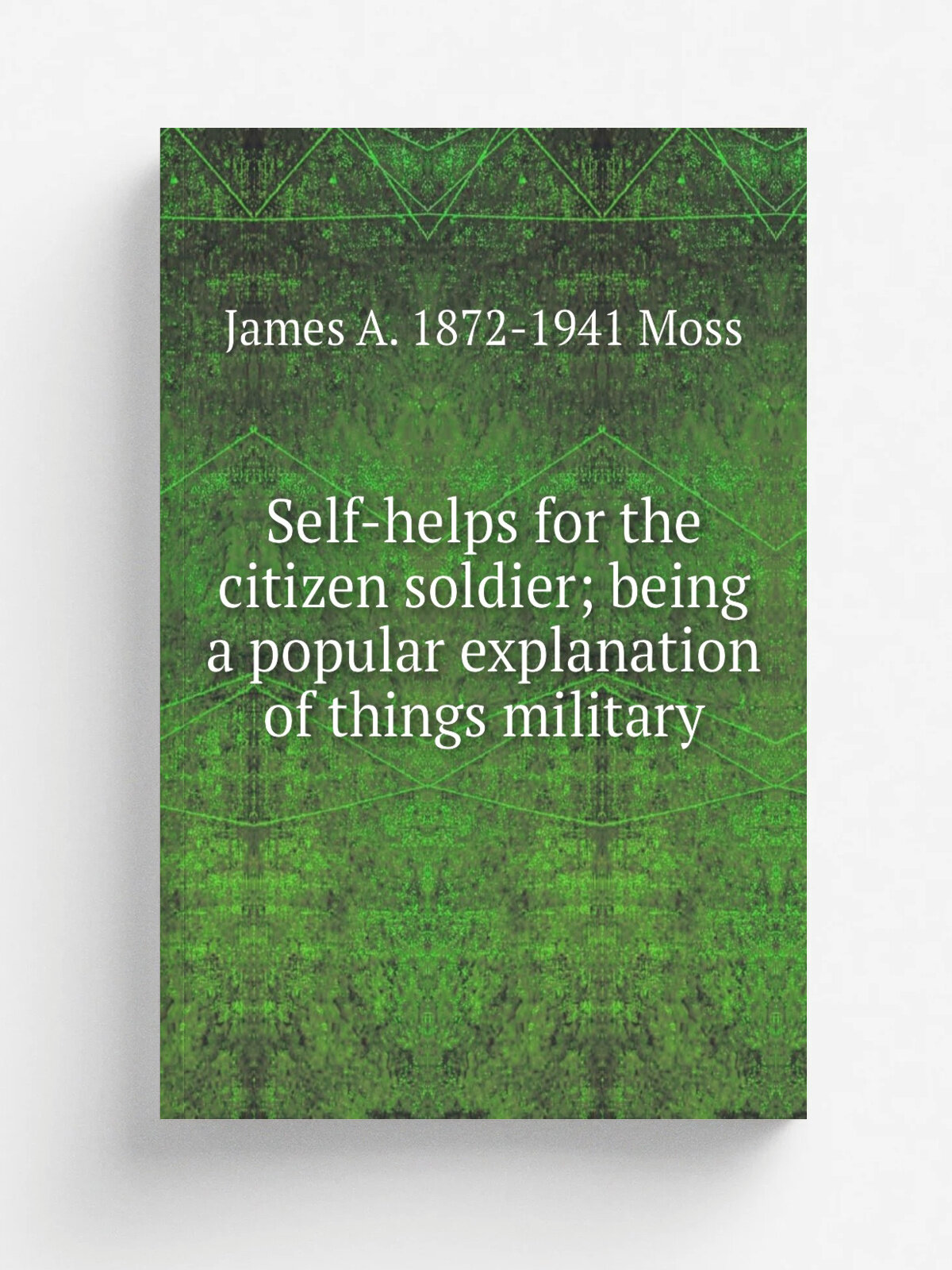 Self-helps for the citizen soldier; being a popular explanation of things military