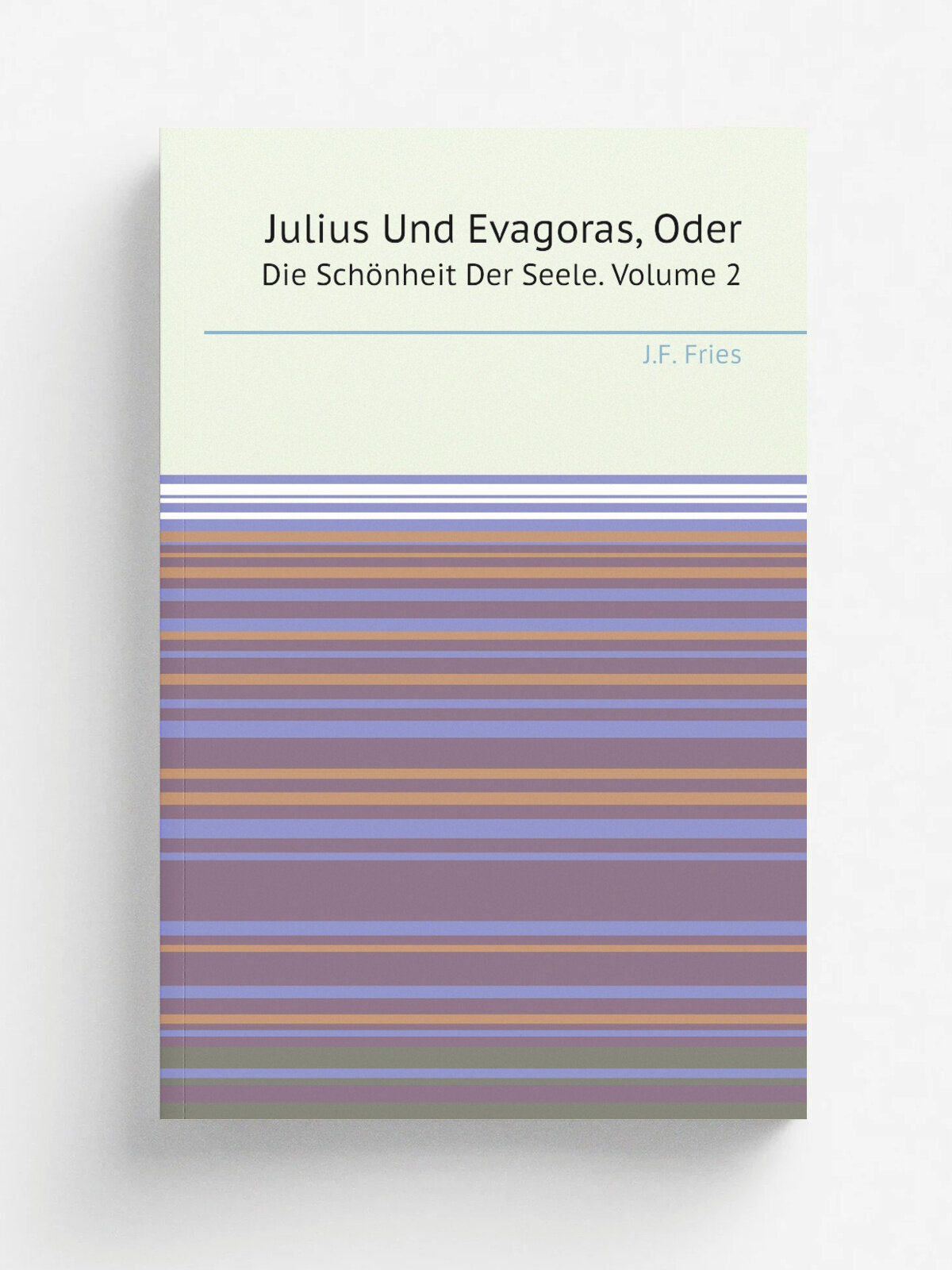 Julius Und Evagoras, Oder. Die Sch.nheit Der Seele. Volume 2