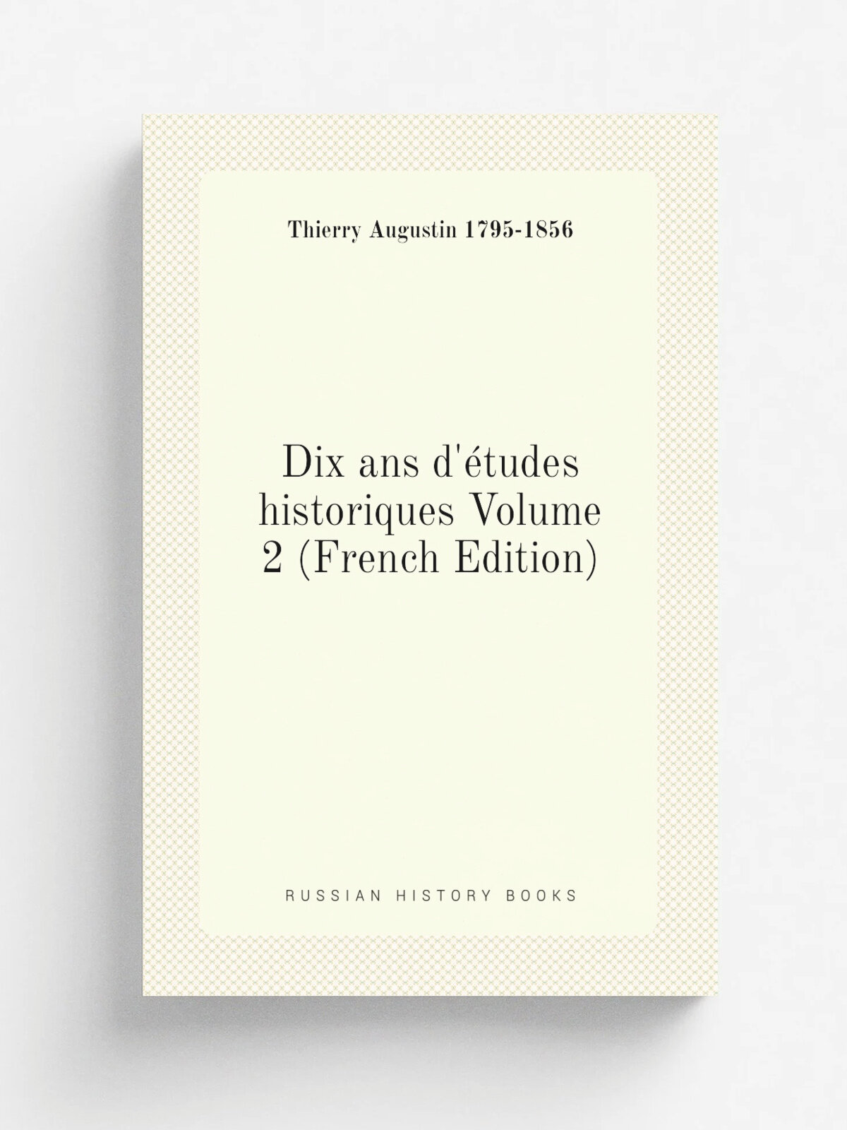 Dix ans d'. tudes historiques Volume 2 (French Edition) | Thierry Augustin 1795-1856 | Репринт