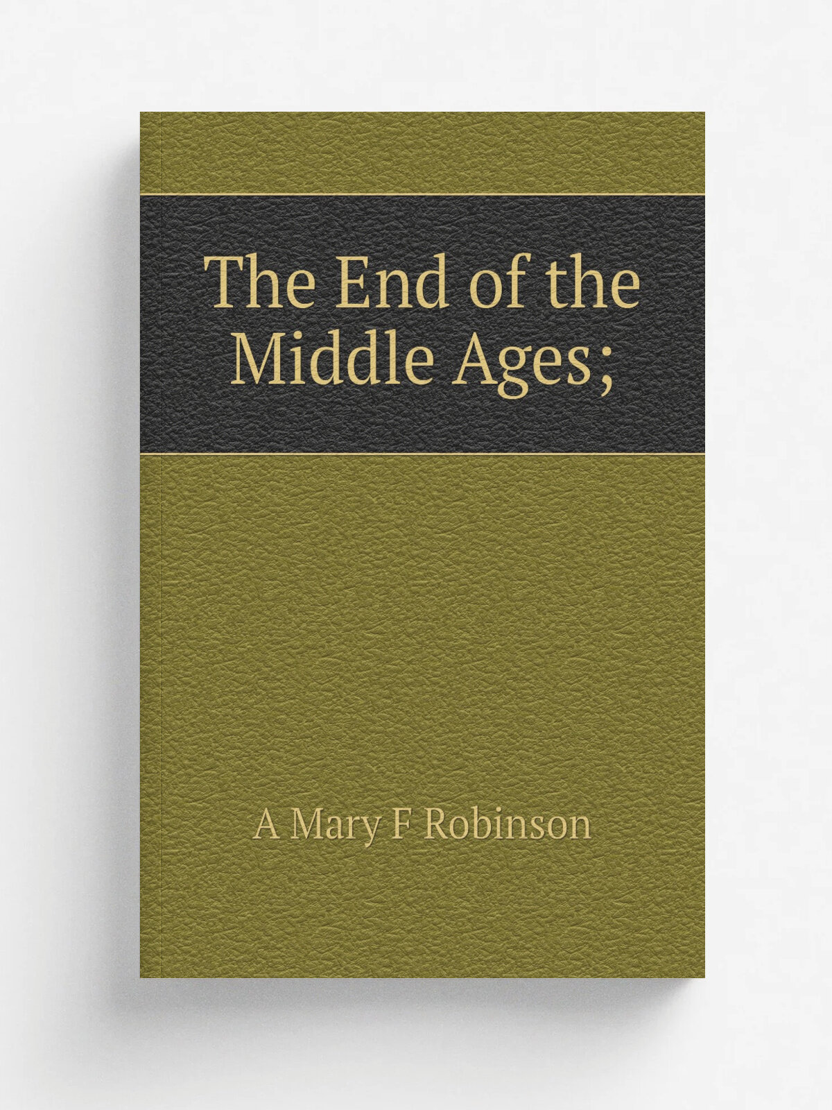 The End of the Middle Ages; | A Mary F Robinson | Репринт