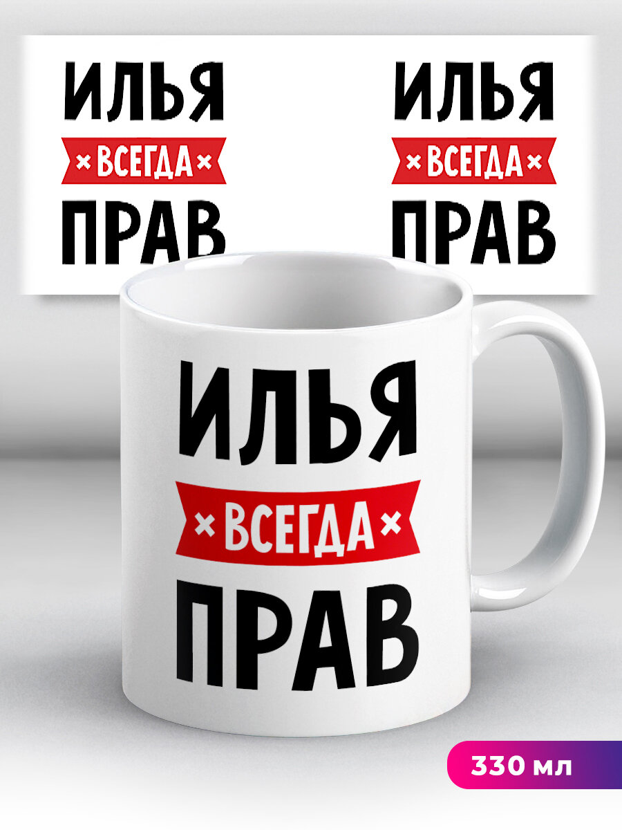 Кружка с приколом подарок с именем Илья всегда прав 330 мл, керамическая с ярким принтом, подходит для СВЧ