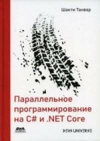 Параллельное программирование на C# и . NET Core : создание надежного корпоративного программного обеспечения с использованием параллелизма и многопоточности
