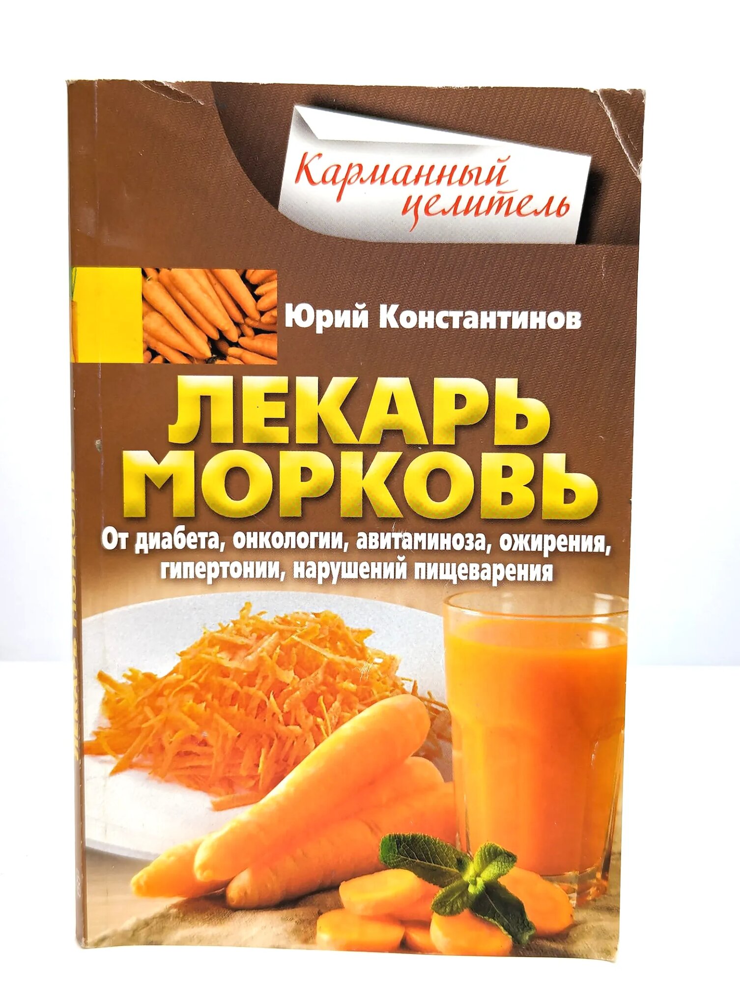 Лекарь морковь. От диабета, онкологии, авитаминоза и т. д. Константинов Юрий Юрьевич 2018