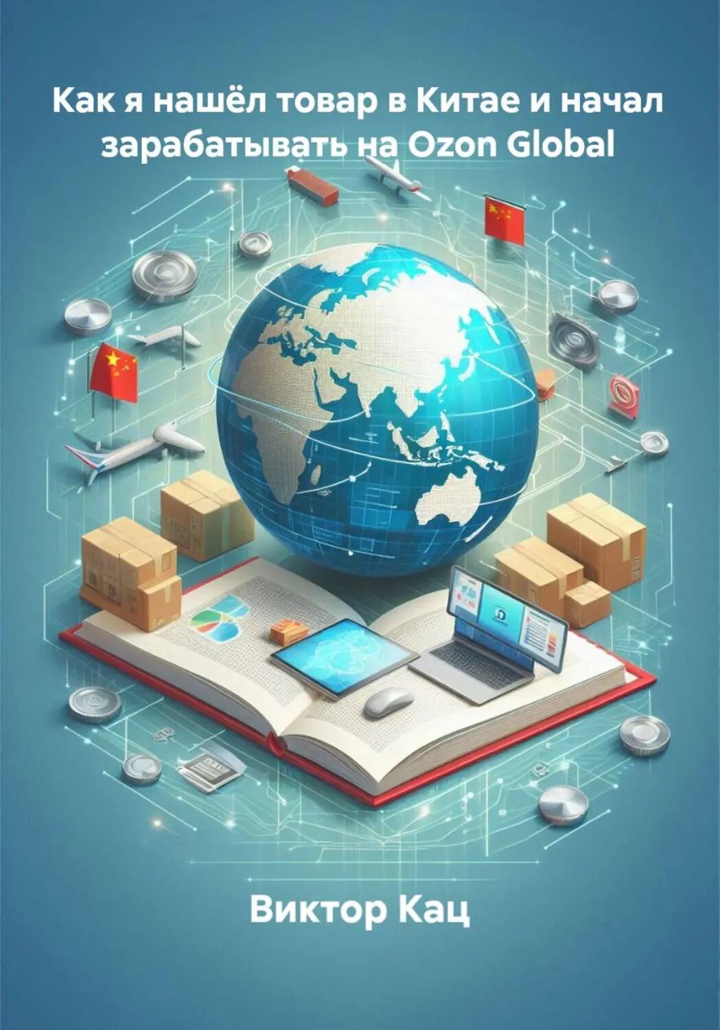 Как я нашёл товар в Китае и начал зарабатывать на Ozon Global [Цифровая книга]