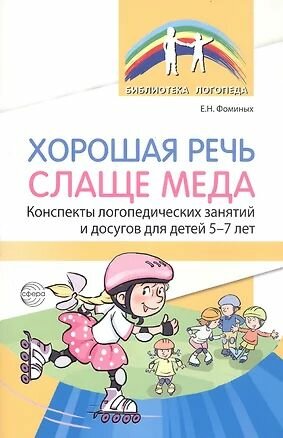 Хорошая речь слаще меда. Конспекты логопедических занятий и досугов для детей 5-7 лет. Фоминых Е. Н.