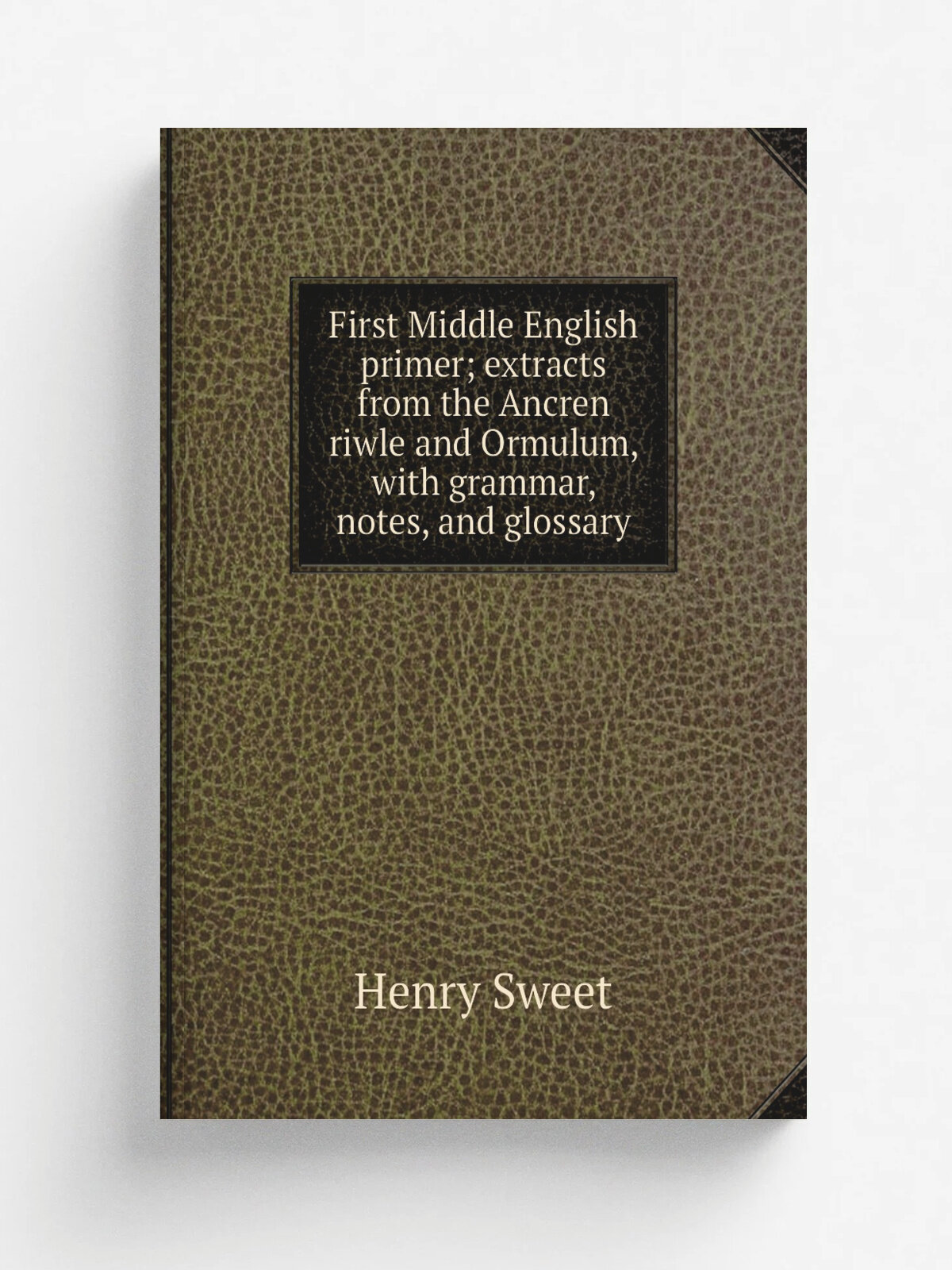 First Middle English primer; extracts from the Ancren riwle and Ormulum, with grammar, notes, and glossary