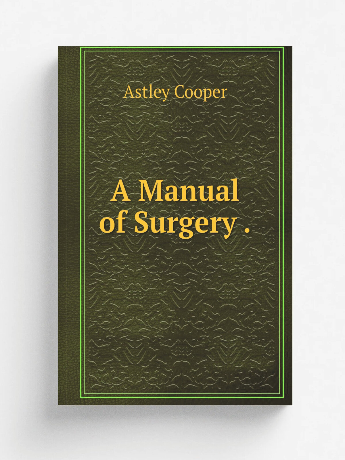 A Manual of Surgery . | Astley Cooper | Репринт