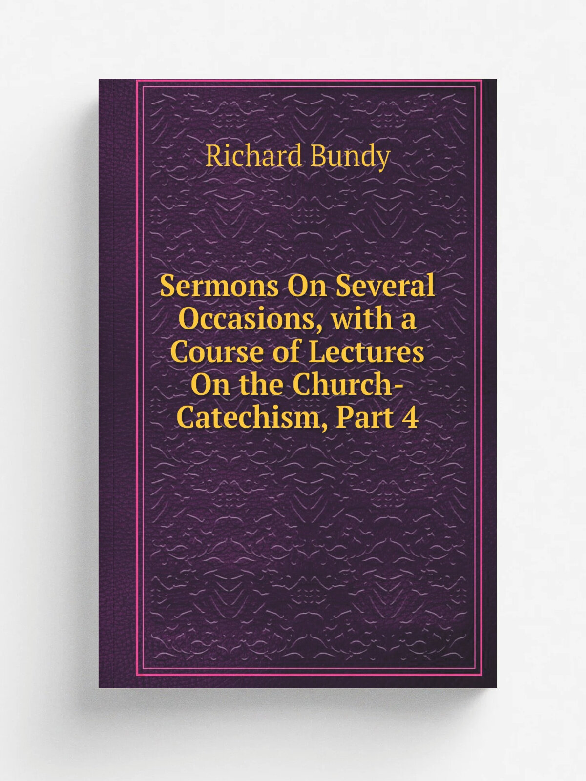 Sermons On Several Occasions, with a Course of Lectures On the Church-Catechism, Part 4
