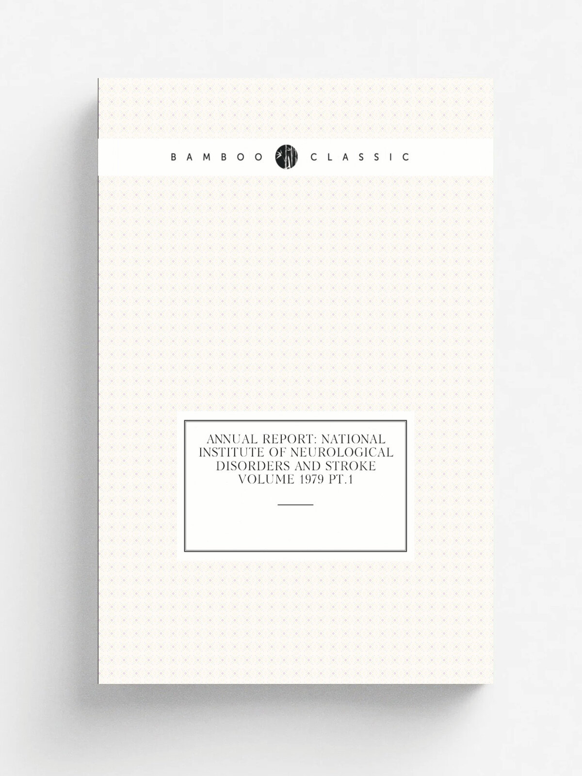Annual report: National Institute of Neurological Disorders and Stroke Volume 1979 pt.1