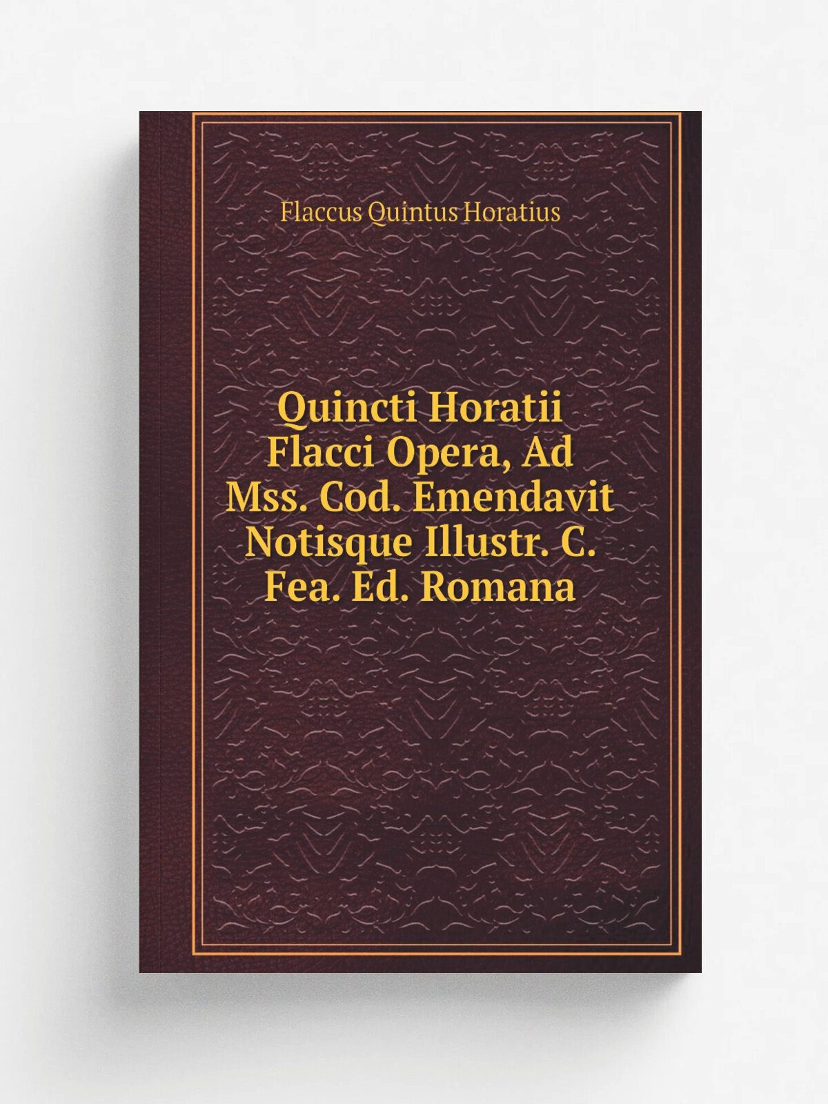 Quincti Horatii Flacci Opera, Ad Mss. Cod. Emendavit Notisque Illustr. C. Fea. Ed. Romana | Flaccus Quintus Horatius | Репринт