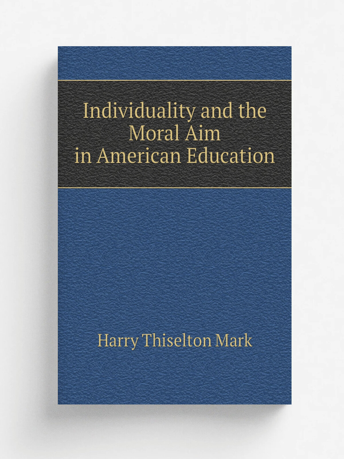 Individuality and the Moral Aim in American Education | Harry Thiselton Mark | Репринт