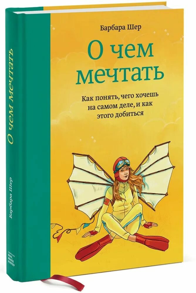(Твёрдый переплёт) О чем мечтать. Как понять, чего хочешь на самом деле, и как этого добиться