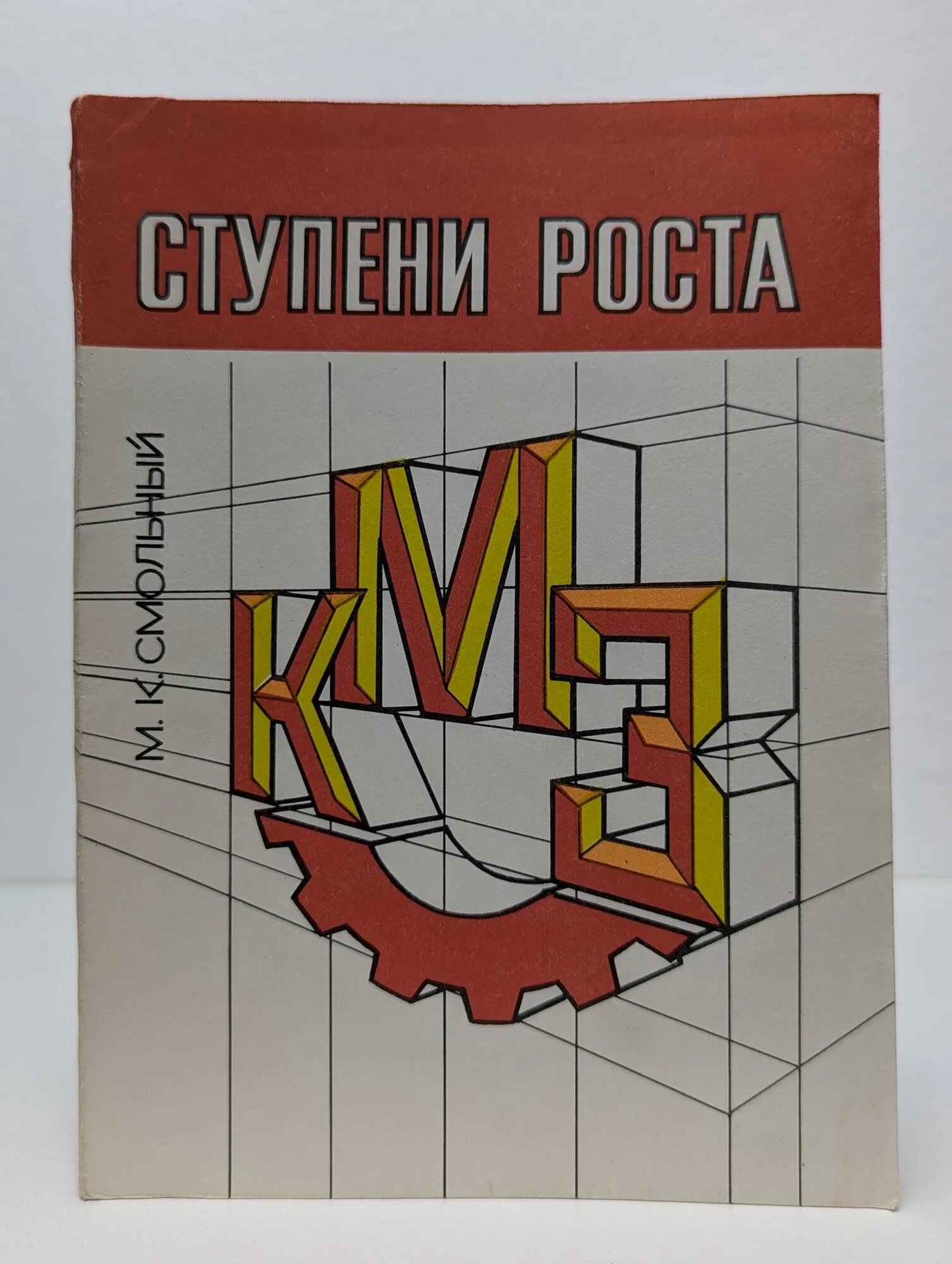 Ступени роста. Очерки истории Ковровского ордена Трудового Красного Знамени механического завода Смольный Михаил Карпович 1990
