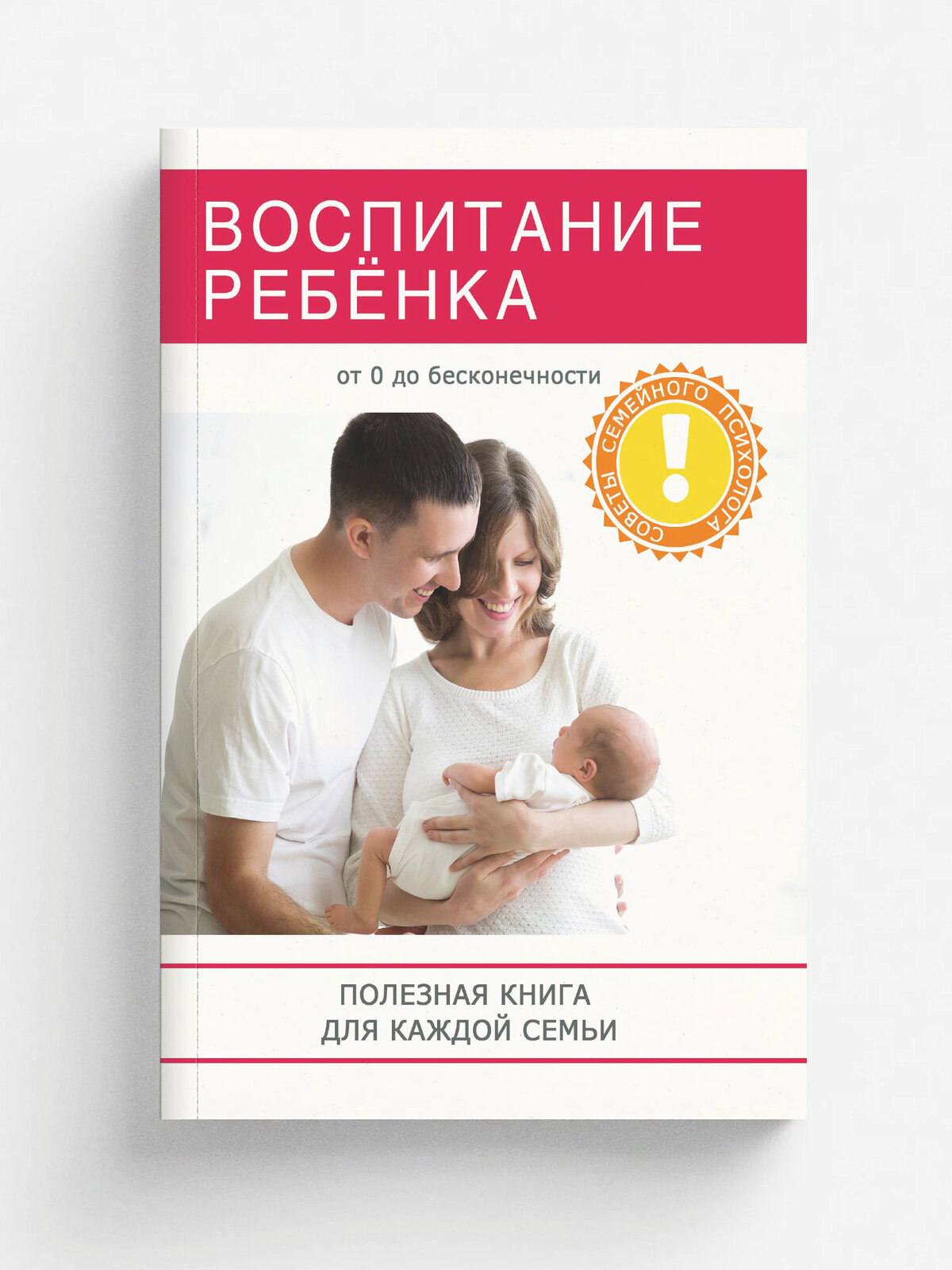 Воспитание ребёнка. Полезная книга для родителей, которая по-может сделать вашу семью по-настоящему счастливой!