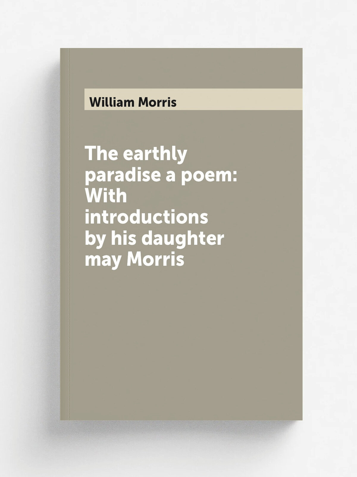 The earthly paradise a poem: With introductions by his daughter may Morris