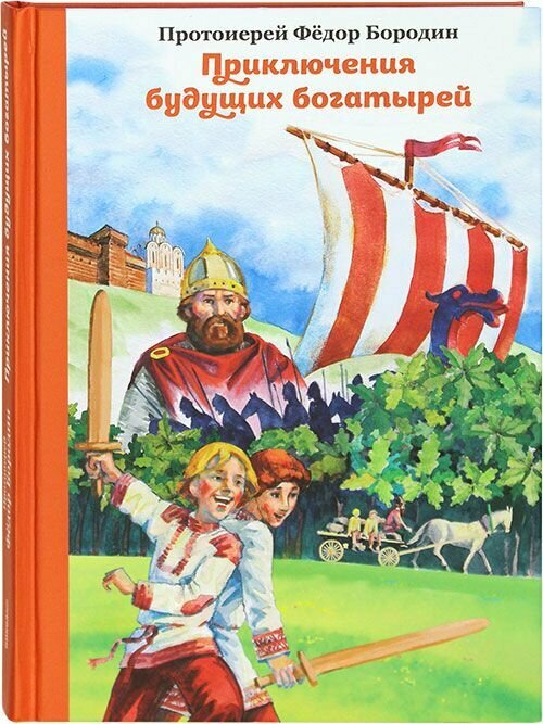 Приключения будущих богатырей. Бородин Фёдор, протоиерей. Никея, Москва