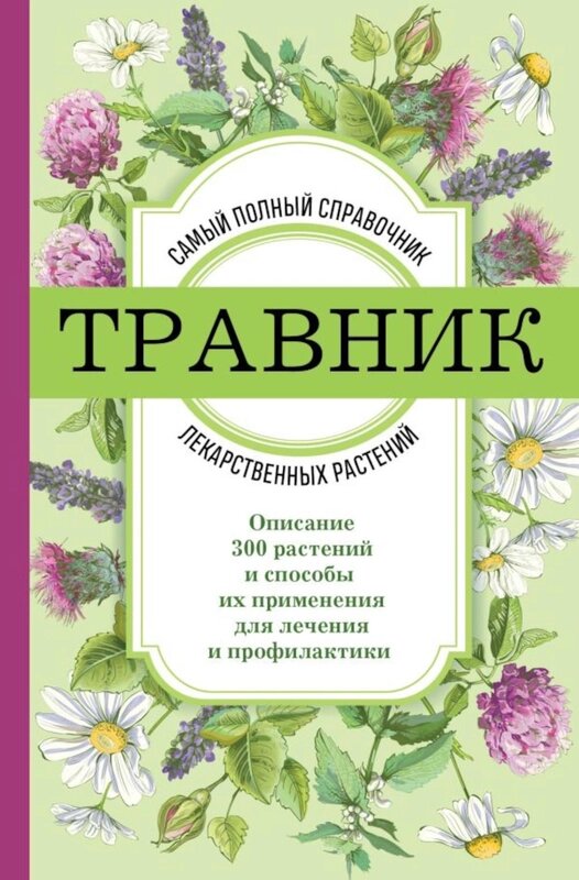 Травник: самый полный справочник лекарственных растений. Описание 300 растений и способ.