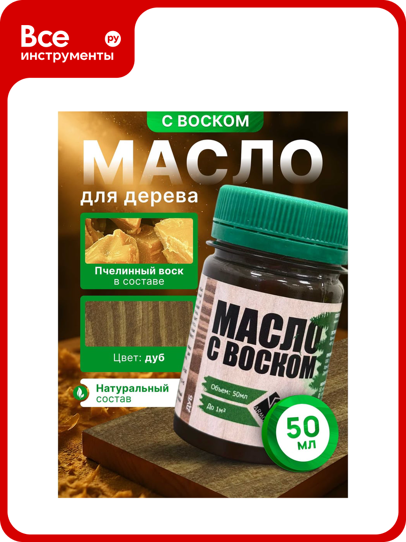 Масло с воском ARMOUR дуб 50 мл, любых пород дерева, структуру древесины